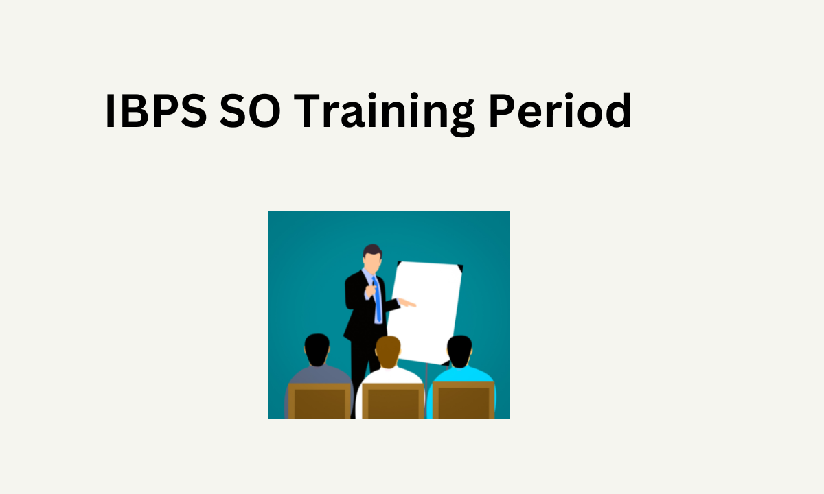 IBPS SO Training Period: Duration, Salary And Responsibilities