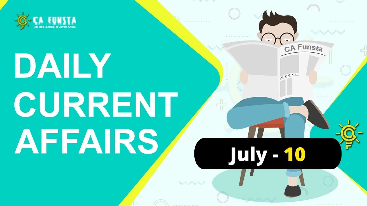 Daily Current Affairs July 10: Check Here - CA Funsta | Daily Current ...
